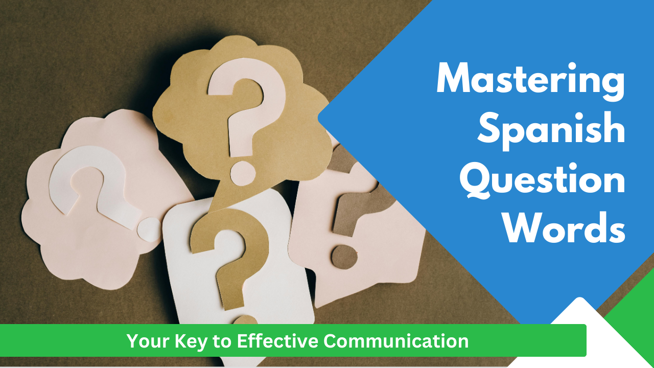 Mastering Spanish Question Words: Ask Questions in Spanish